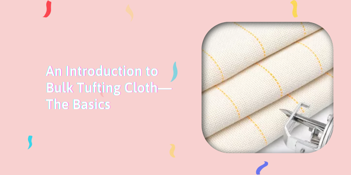 An Introduction to Bulk Tufting Cloth—The Basics - Tufting Cloth
